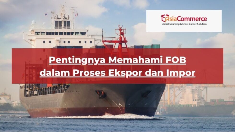 Pentingnya Memahami FOB dalam Proses Ekspor dan Impor - AsiaCommerce Pentingnya Memahami FOB dalam Proses Ekspor dan Impor - AsiaCommerce