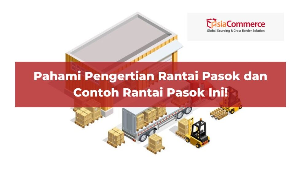 Pahami Pengertian Rantai Pasok dan Contoh Rantai Pasok Ini! - AsiaCommerce