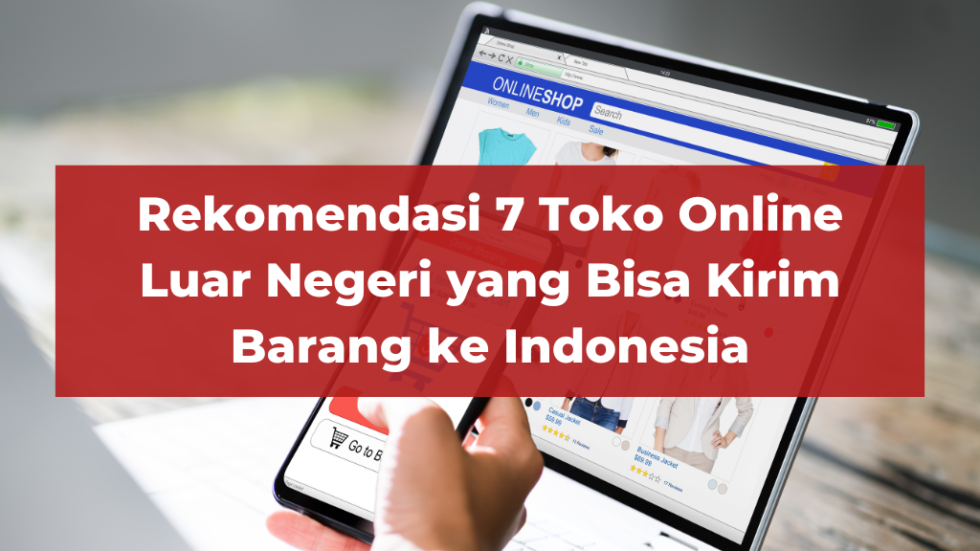 7 Toko Online Luar Negeri yang Bisa Kirim Barang ke Indonesia